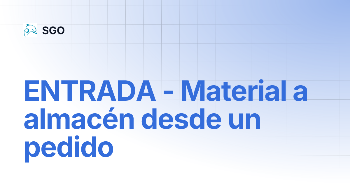 ENTRADA - Material a almacén desde un pedido | SGO